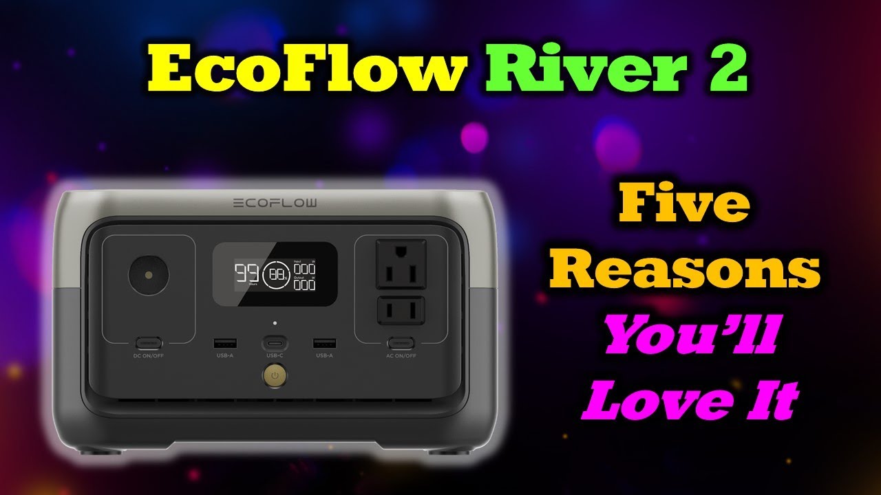 EcoFlow River 2 - Five Reasons You'll Love It! - YouTube