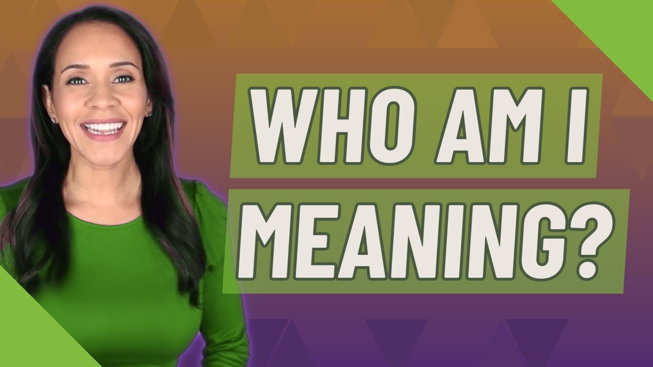 Who Am I Meaning YouTube Who Am I Meaning YouTube