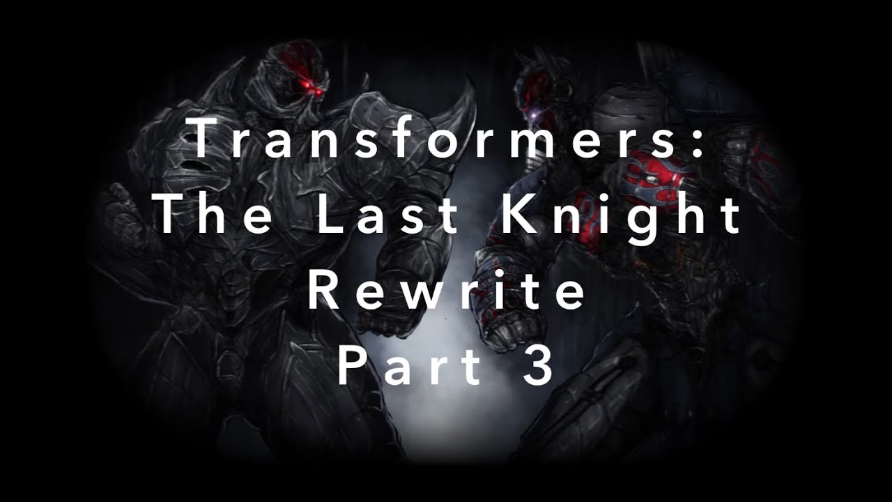Transformers The Last Knight Rewrite (Part 3) - YouTube