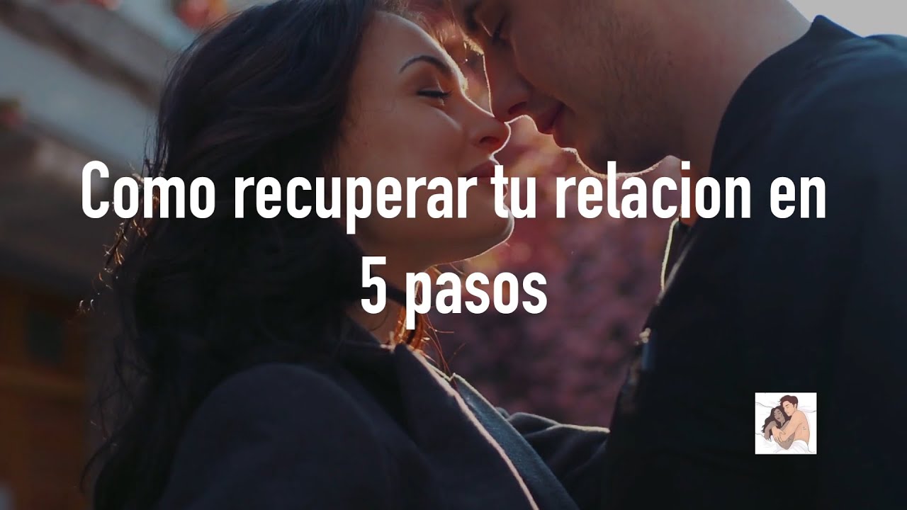 Cómo recuperar tu relación en 5 pasos [FUNCIONA] - YouTube
