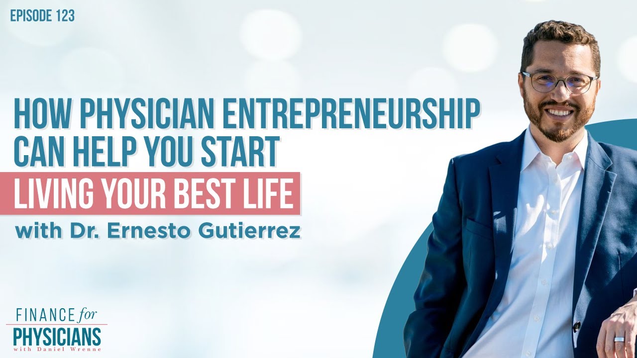 How Physician Entrepreneurship Can Help You Start Living Your Best Life w/ Dr. Ernesto Gutierrez ...