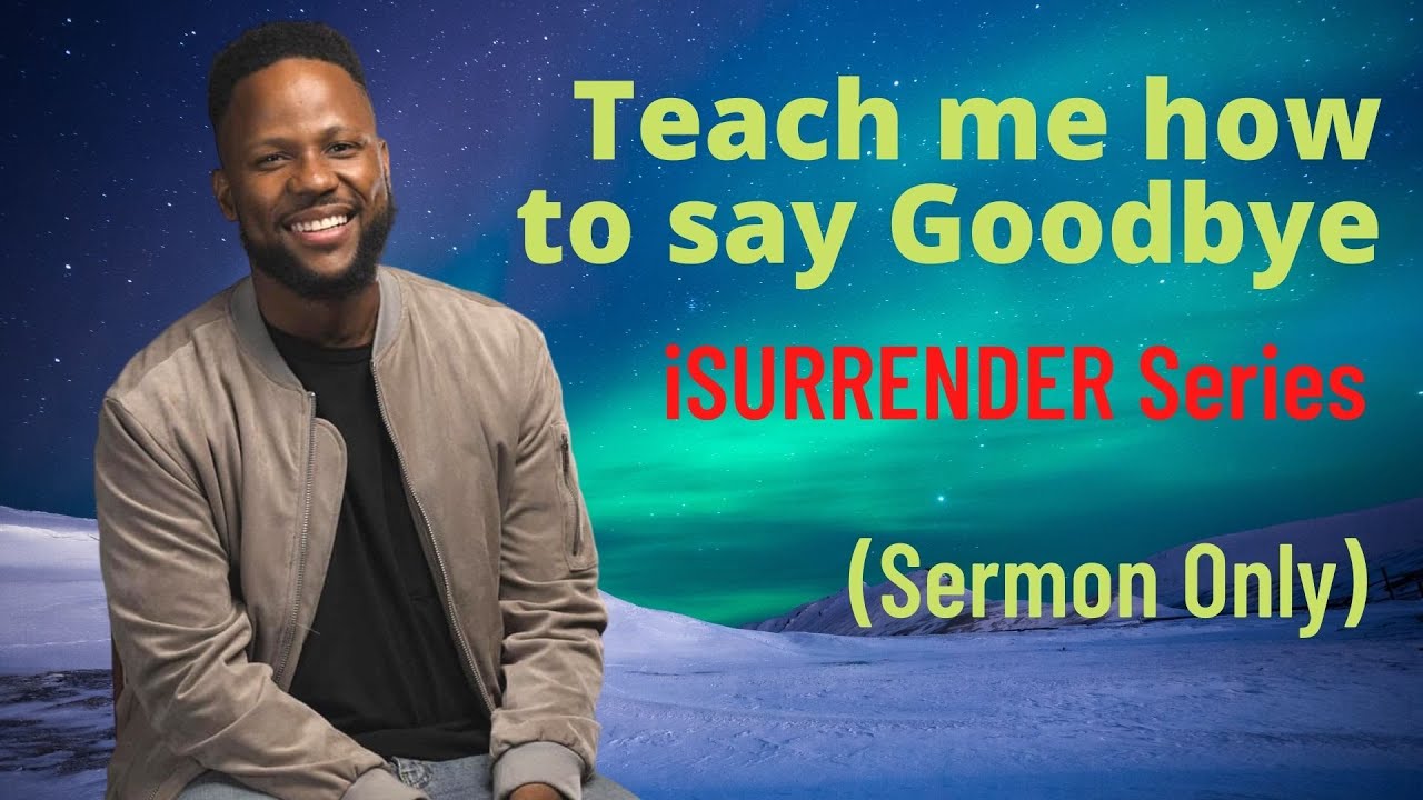 Sermon Only - Teach me how to say Goodbye - iSurrender Series | Pastor ...