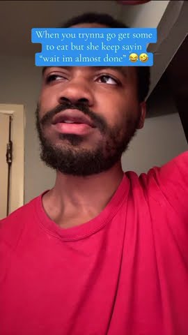 When you trynna go get some to eat but she keep sayin “wait im almost ...