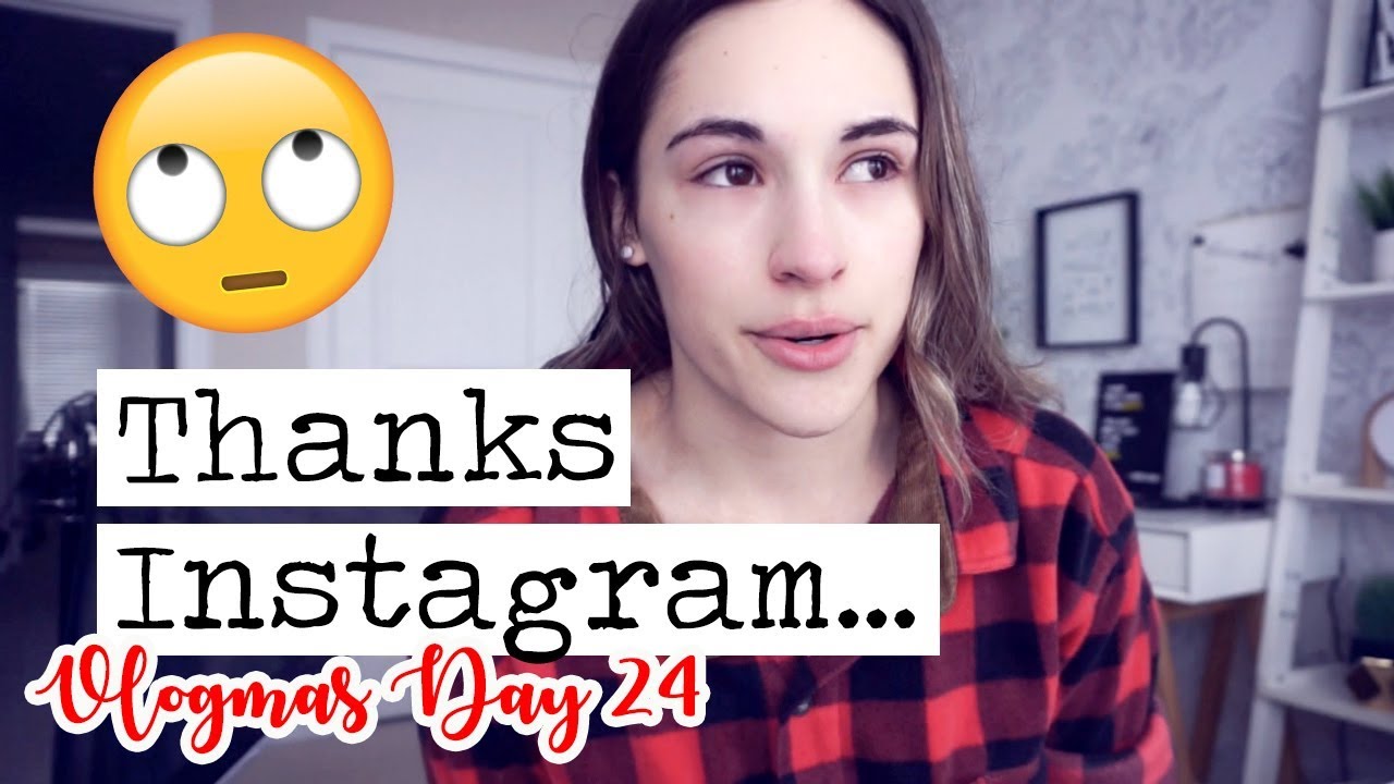 HEY INSTAGRAM, THANKS FOR RUINING MY CHRISTMAS. || Vlogmas Day 24 - YouTube