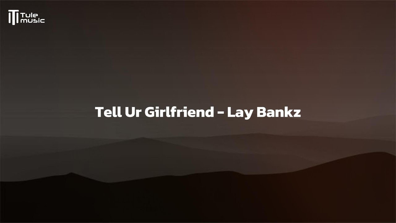 Tell Ur Girlfriend - Lay Bankz & Lyrics - YouTube