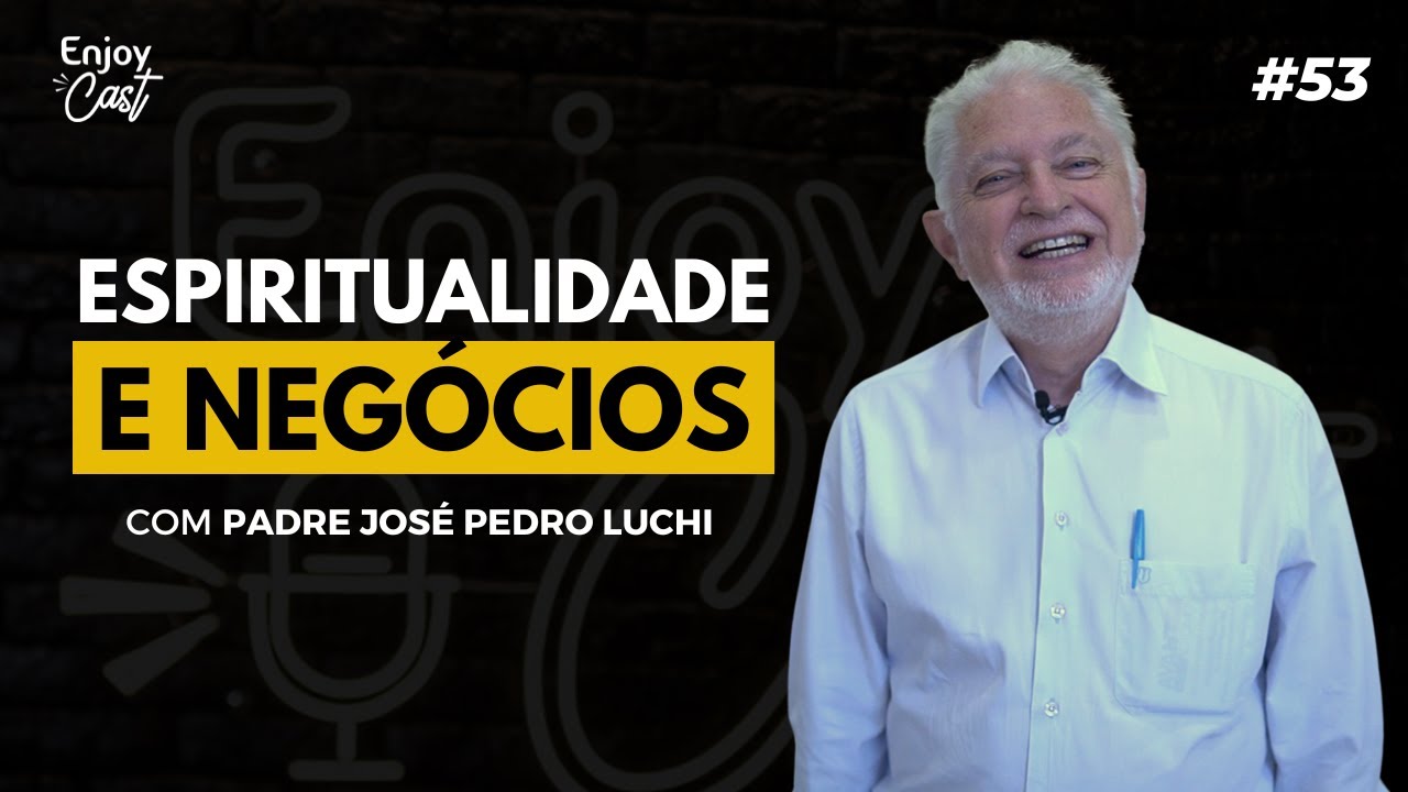 Espiritualidade e Negócios | Padre José Pedro Luchi - EnjoyCast #53 ...