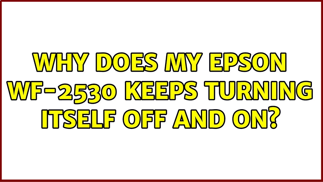 Why Does My Epson WF 2530 Keeps Turning Itself Off And On YouTube why-does-my-epson-wf-2530-keeps-turning-itself-off-and-on-youtube