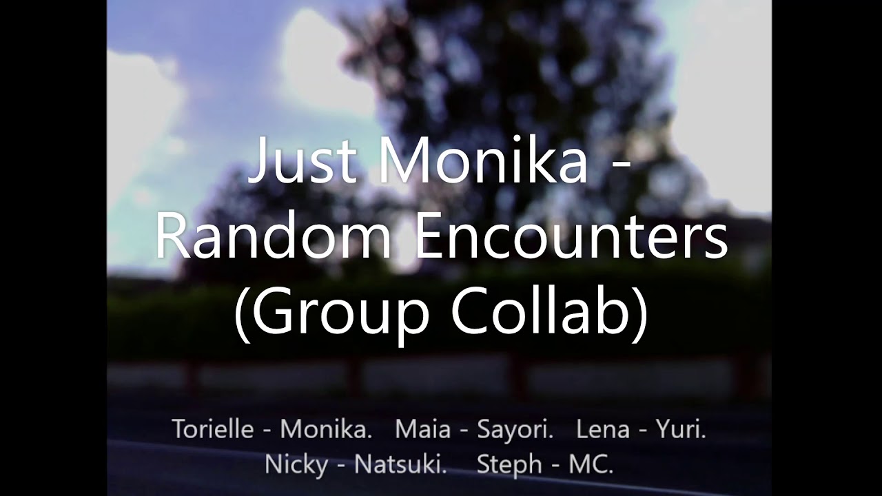 Just Monika ~ Random Encounters (Torielle ft Maia, Lena, Nicky & Steph ...