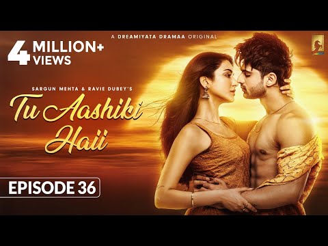 Tu Aashiki Haii (Episode 36) Abhishek Kumar | Amandeep Sidhu | Sheezan K | Sargun Mehta |Ravie Dubey
