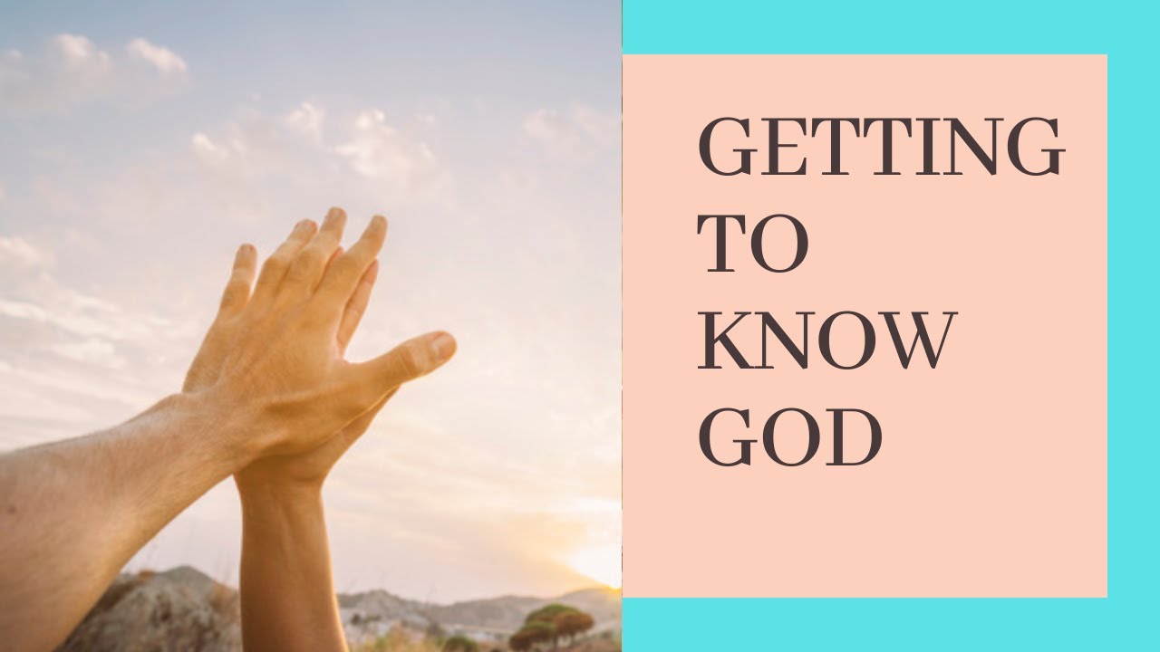 GETTING TO KNOW GOD - YouTube