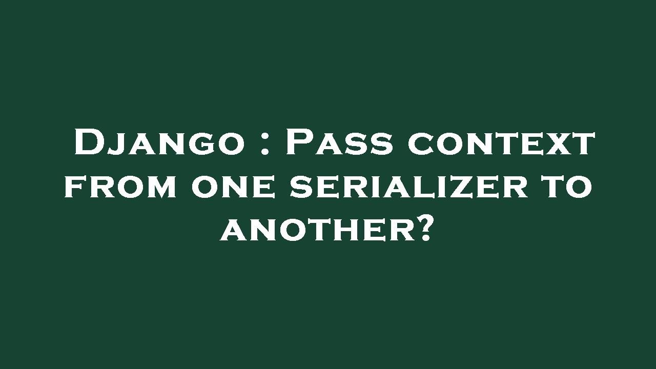 Django Pass Context From One Serializer To Another Youtube 9806