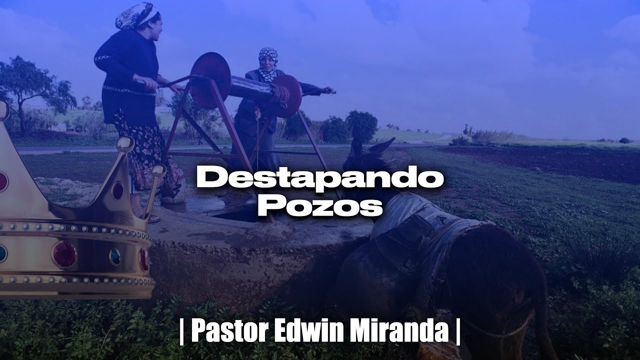 Tema: Destapando Pozos | Pastor Edwin Miranda - YouTube