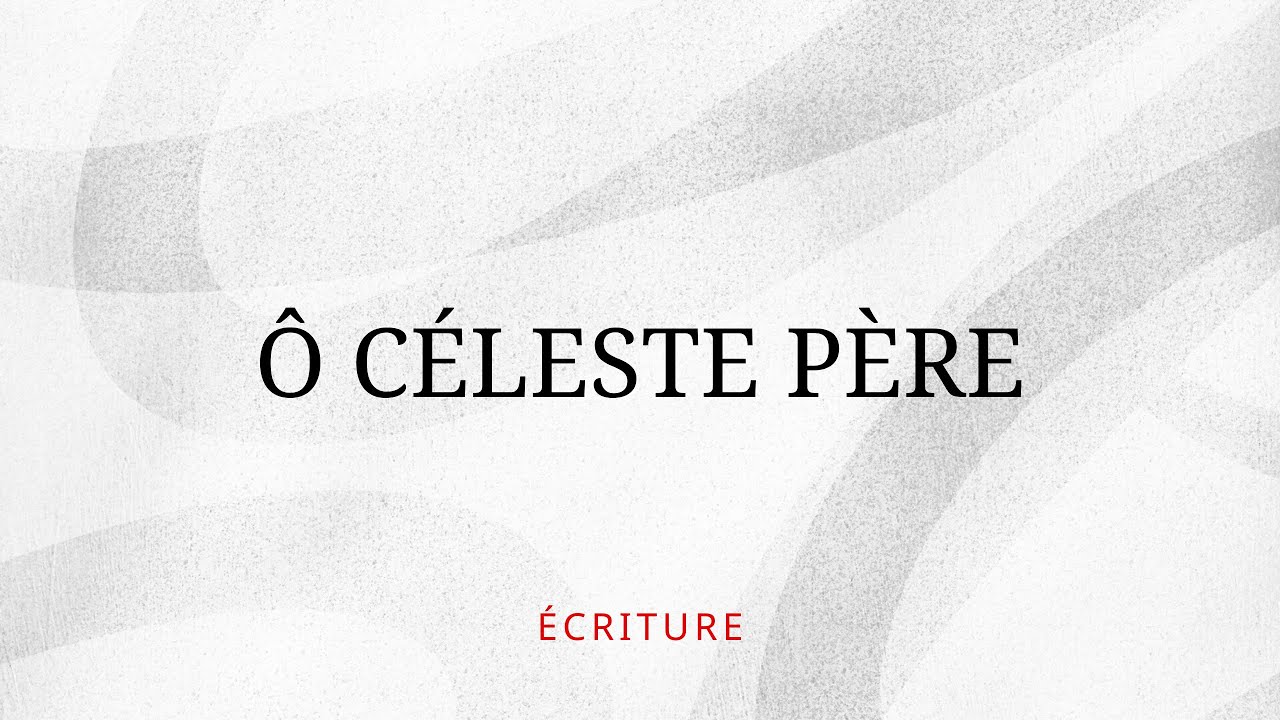 Écriture - Ô céleste Père (Lyric vidéo officielle) - YouTube
