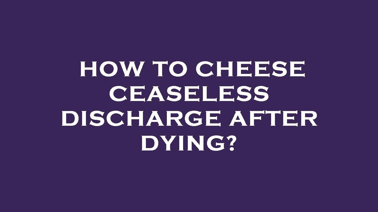 How to cheese ceaseless discharge after dying? - YouTube
