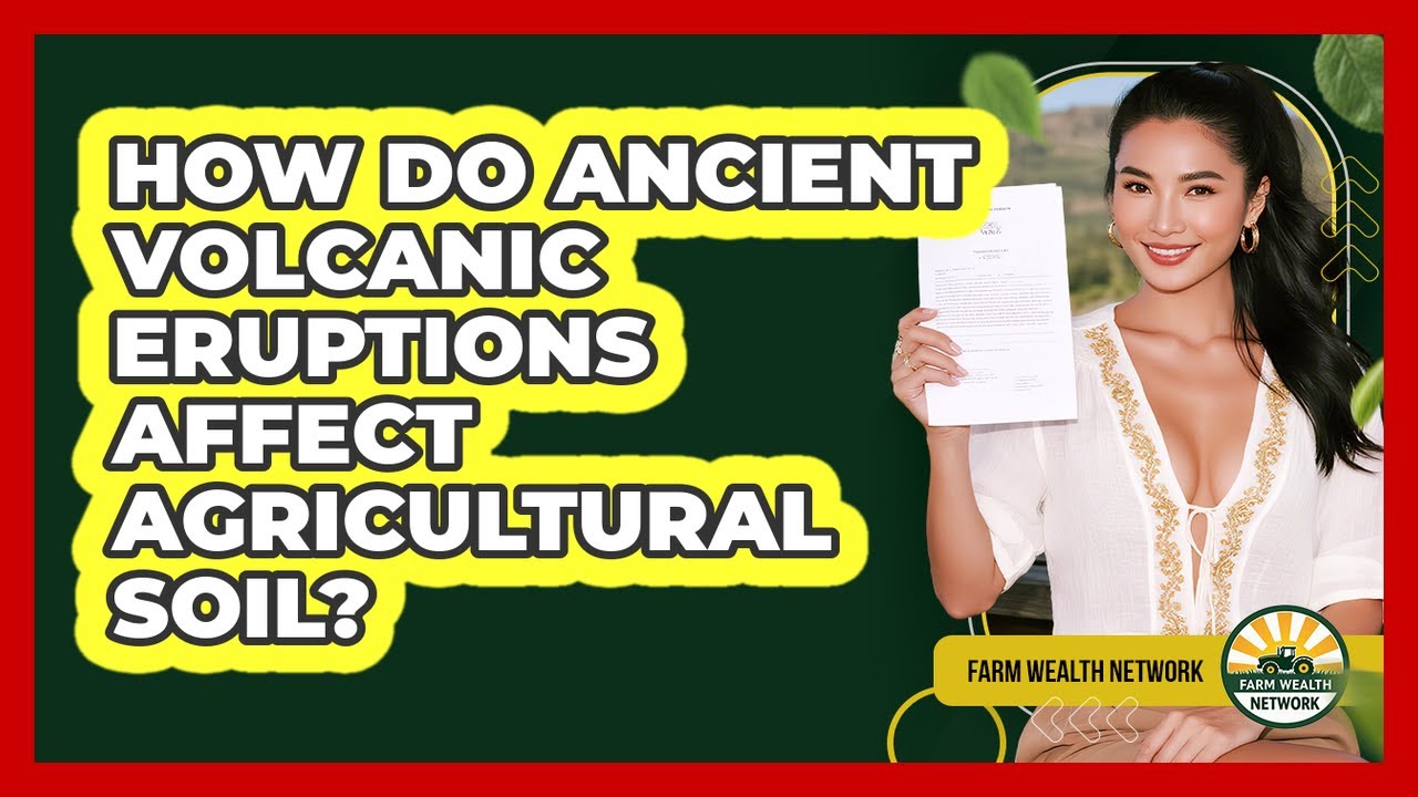 How Do Ancient Volcanic Eruptions Affect Agricultural Soil? - Farm ...