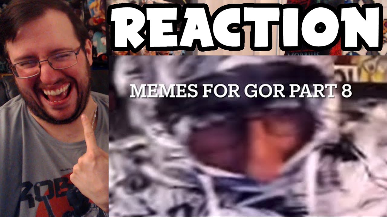 Gor's Memes for gor part 8 breaking gor by Memes For Gor REACTION - YouTube