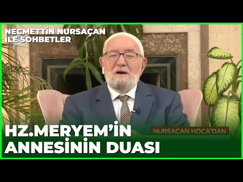 Hz. Meryem'in Annesinin Ettiği Dua ve Anlamı - Necmettin Nursaçan'la Sohbetler