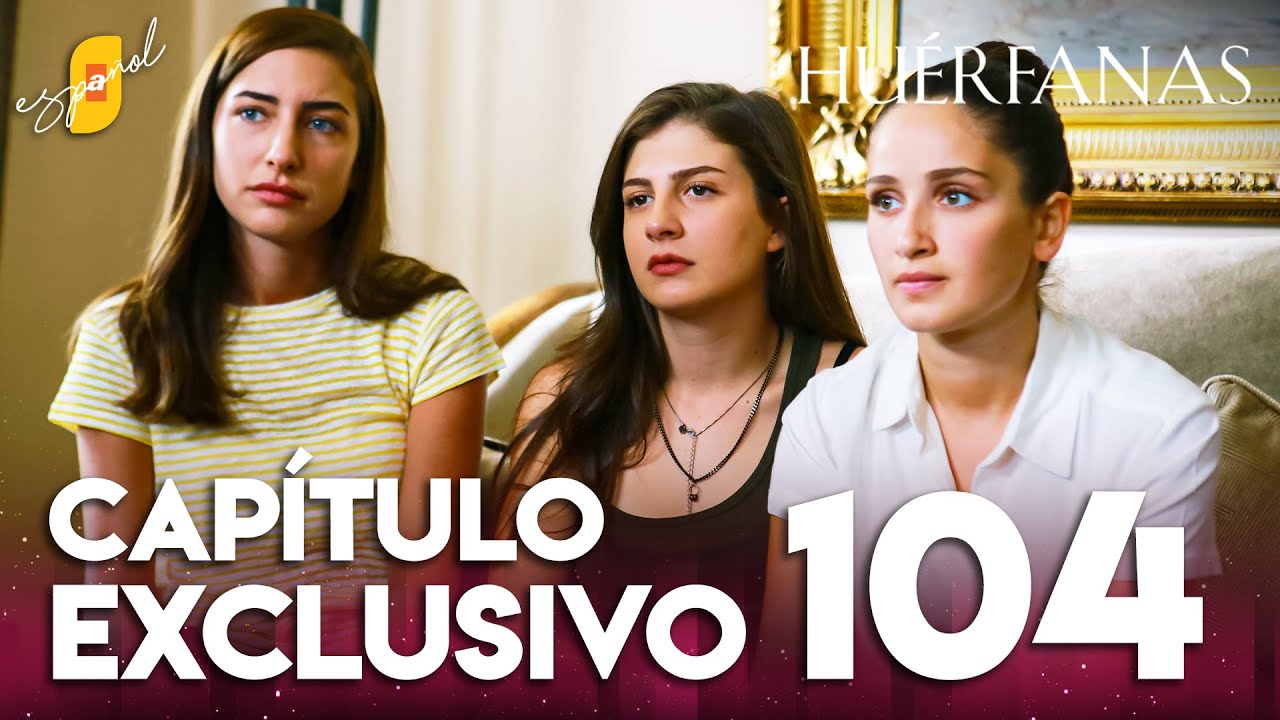 Huérfanas - Capítulo Exclusivo 104 - YouTube