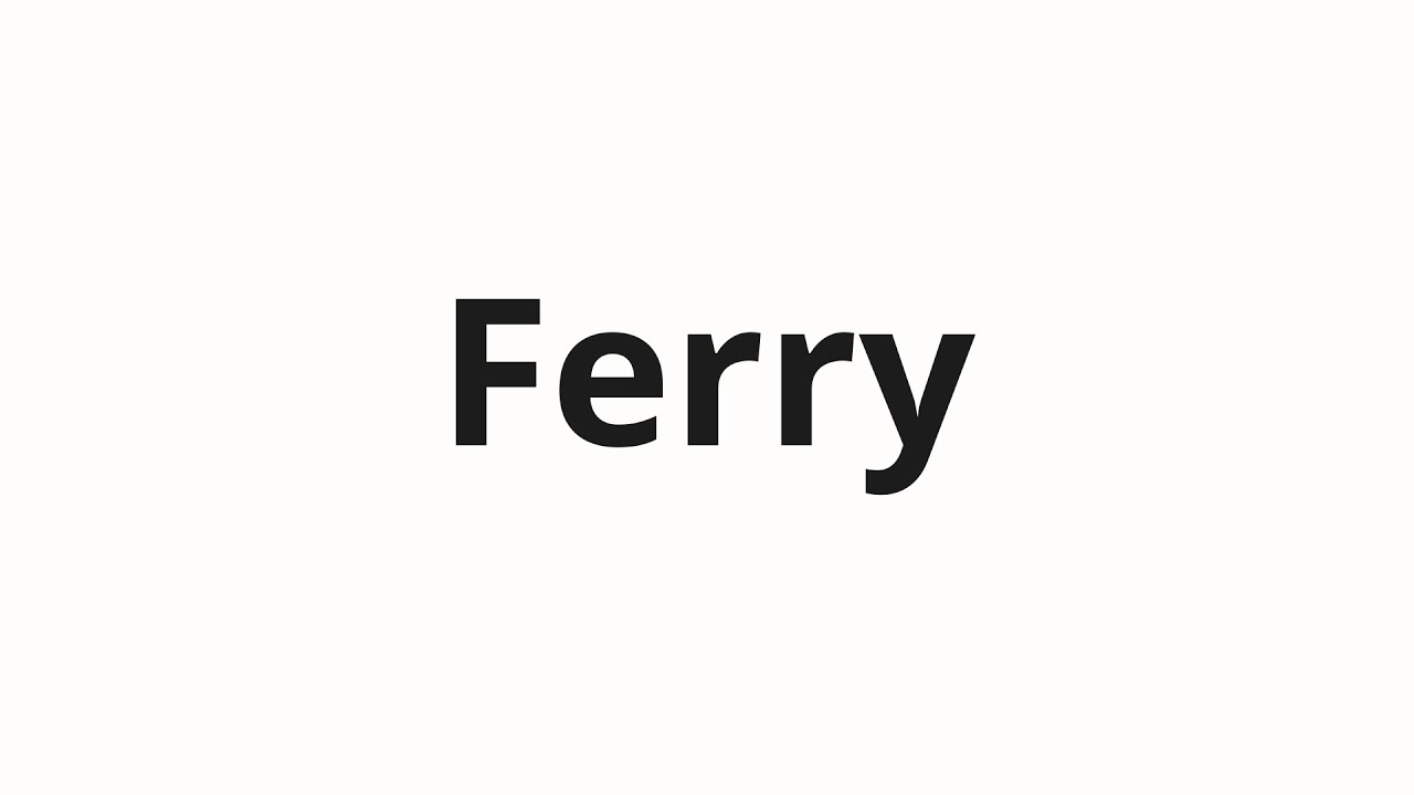 How to pronounce Ferry - YouTube