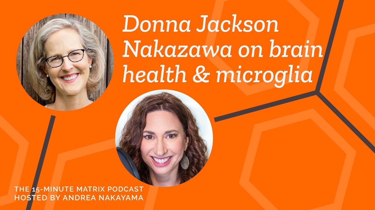 Mapping Microglia with Donna Jackson Nakazawa #116 | 15 Minute Matrix ...