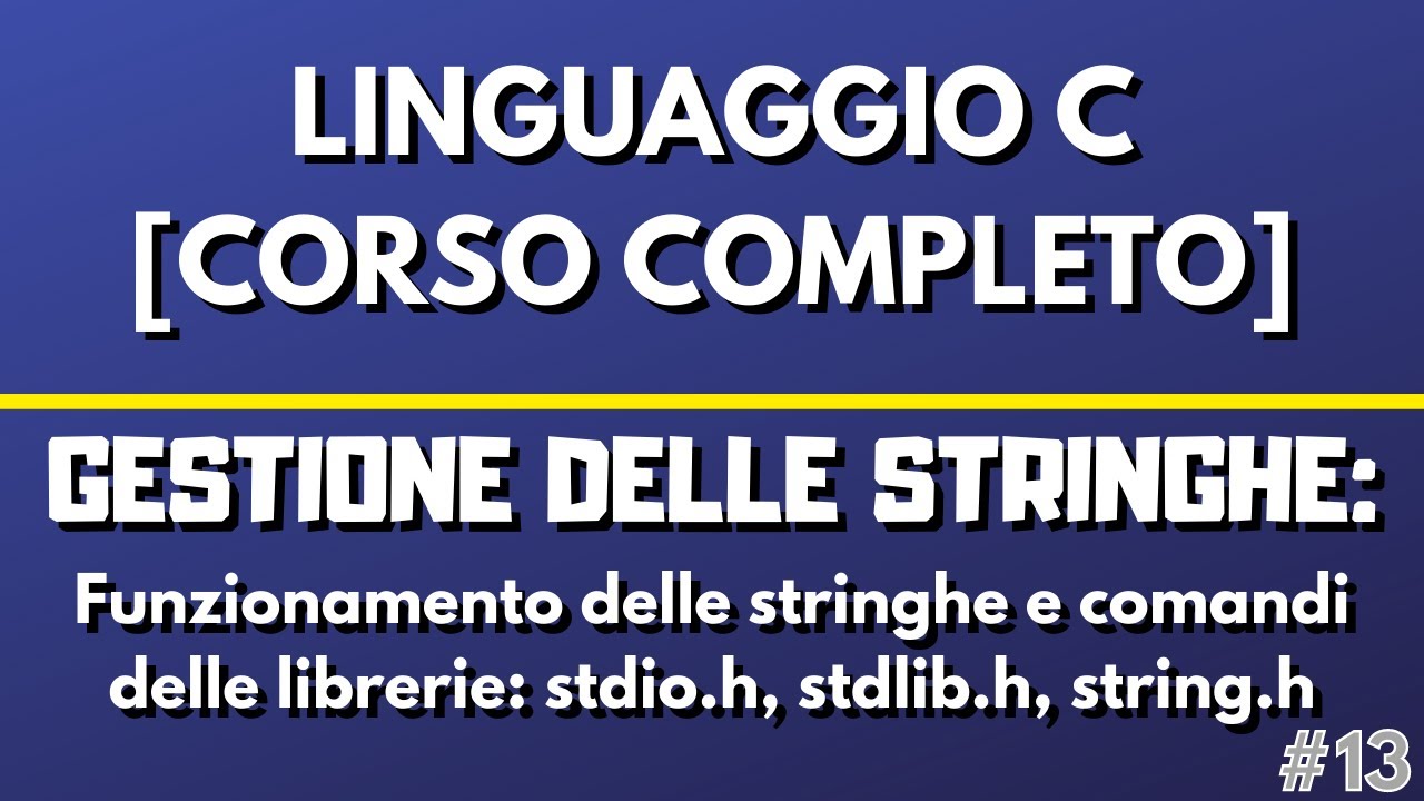Lezione 13: Gestione delle Stringhe - Linguaggio C [CORSO COMPLETO] - YouTube