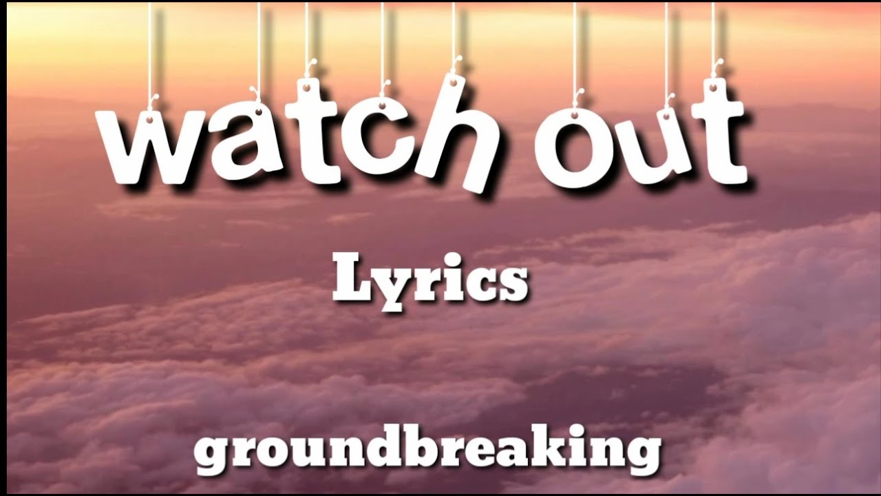 Groundbreaking-Watch Out(Lyrics) - YouTube
