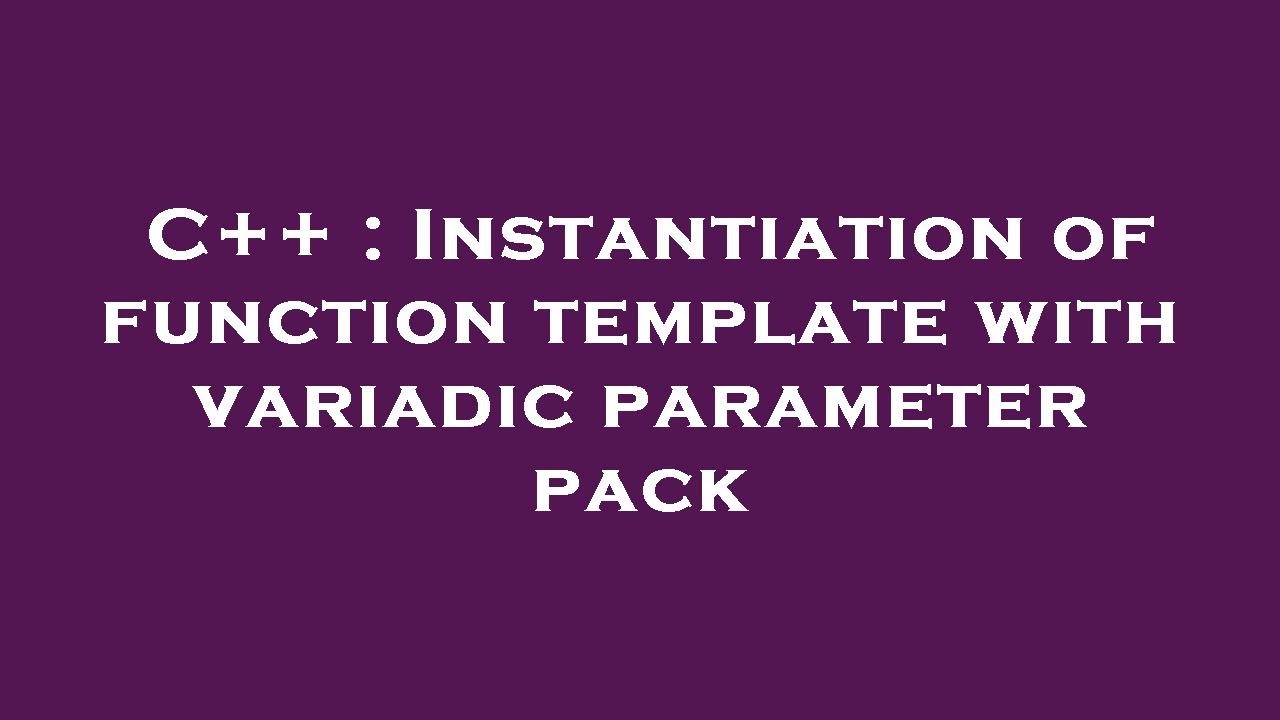 C Instantiation Of Function Template With Variadic Parameter Pack C Instantiation Of Function Template With Variadic Parameter Pack