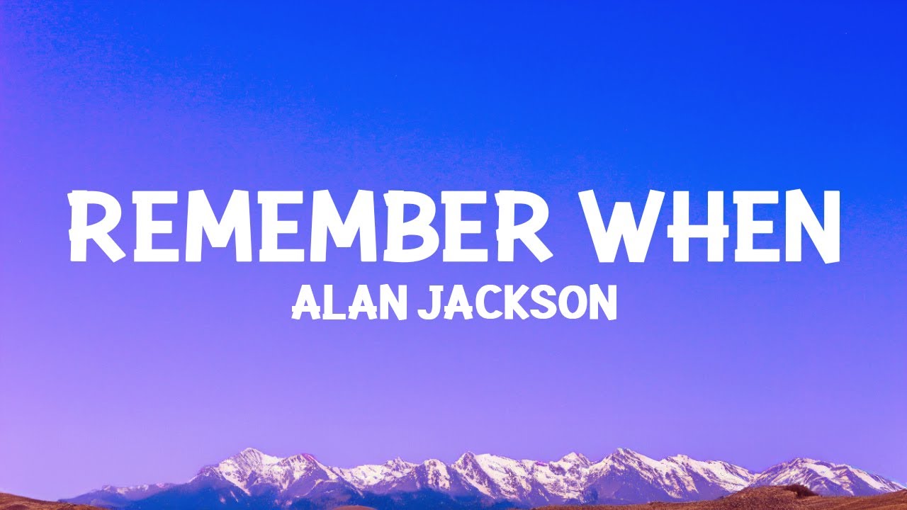 Alan Jackson - Remember When (Lyrics) - YouTube