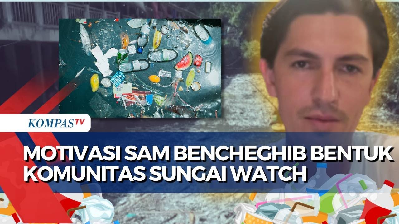 [FULL] Motivasi Sam Bencheghib Dirikan Komunitas Sungai Watch untuk ...