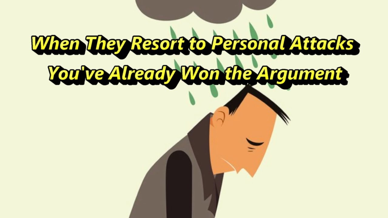 When They Resort to Personal Attacks You've Already Won the Argument ...