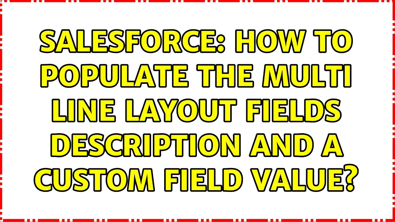 Salesforce: How to Populate the Multi Line Layout Fields Description ...
