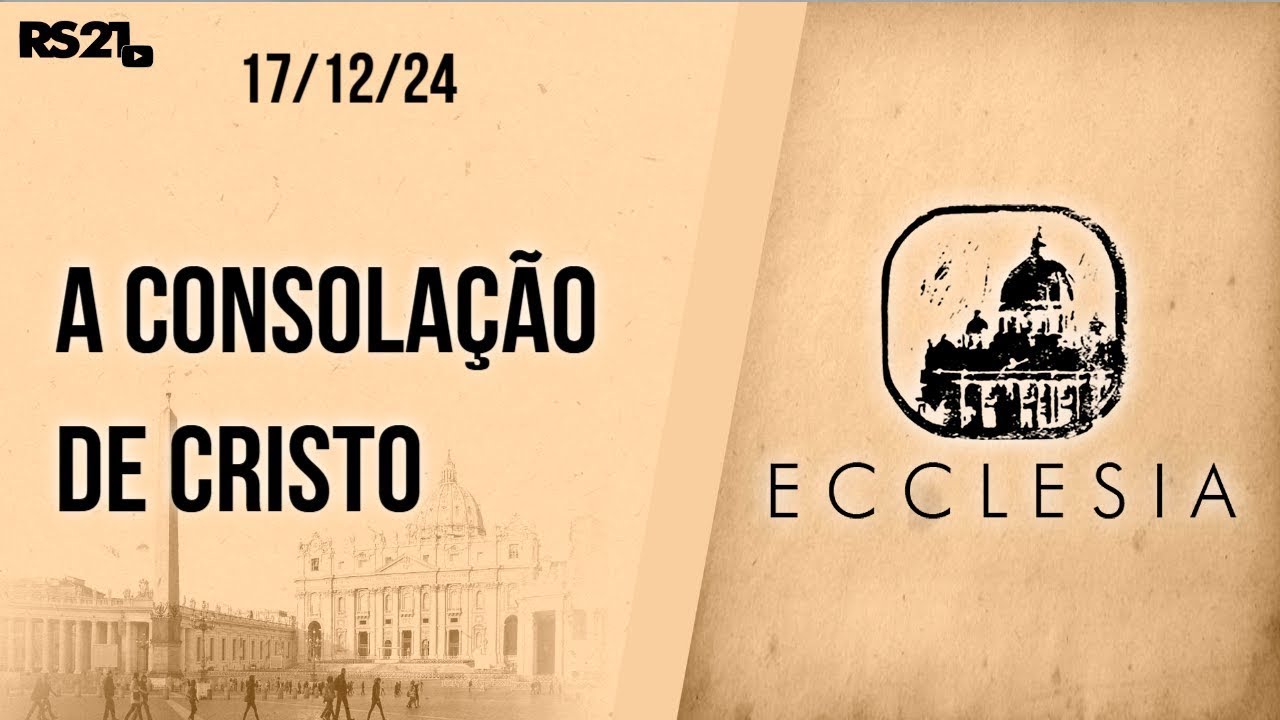 A consolação de Cristo - Ecclesia - 17/12/2024 - YouTube