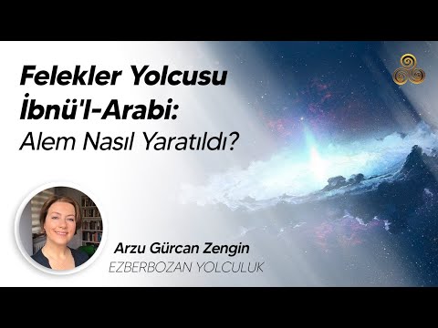 Felekler Yolcusu İbnü'l-Arabi: Alem Nasıl Yaratıldı? | Arzu Gürcan Zengin