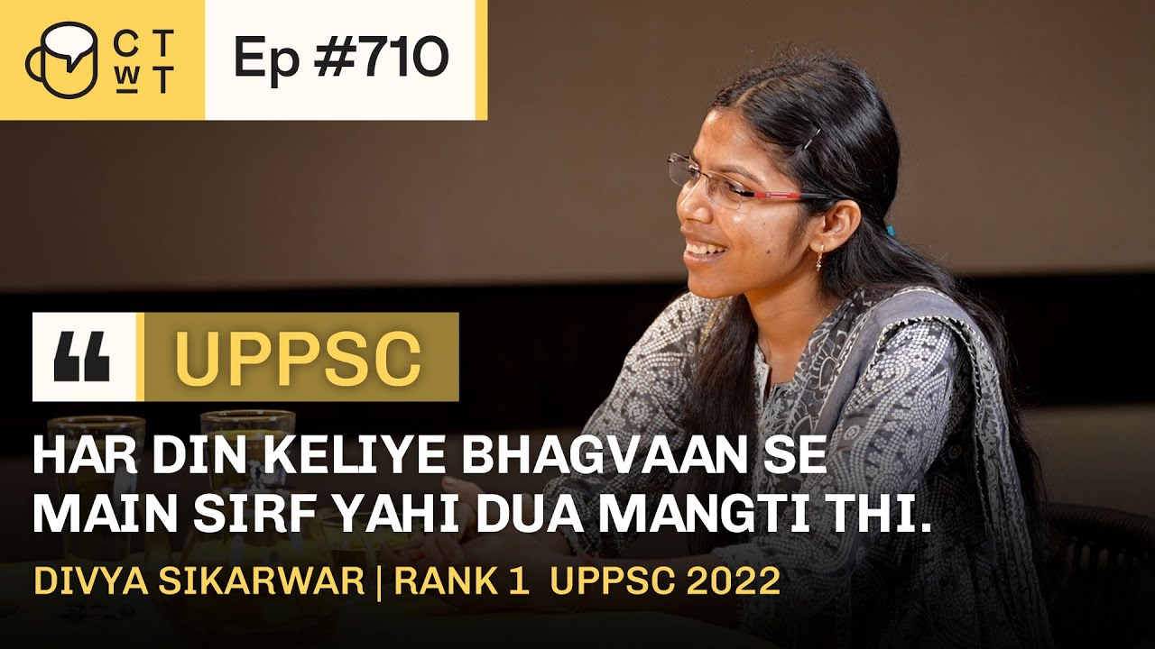 CTwT E710 - UPPSC 2022 Topper Divya Sikarwar Rank 1 | 3rd Attempt ...