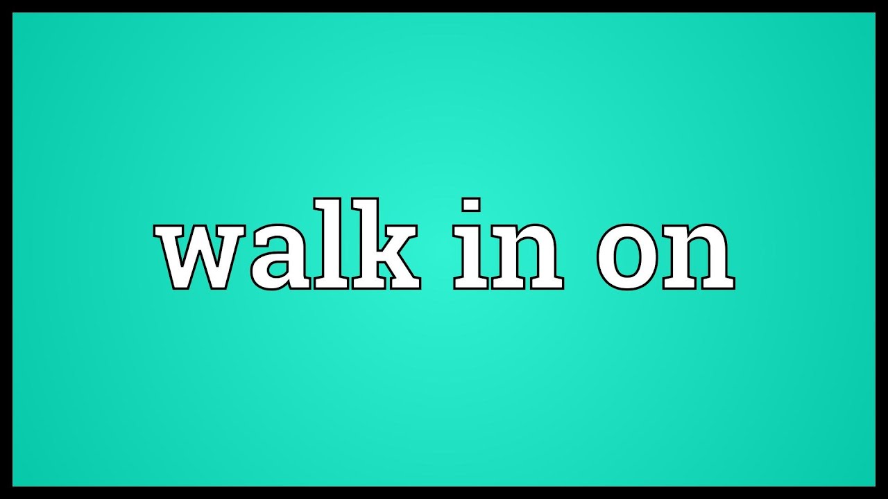 Walk In On Meaning YouTube walk-in-on-meaning-youtube