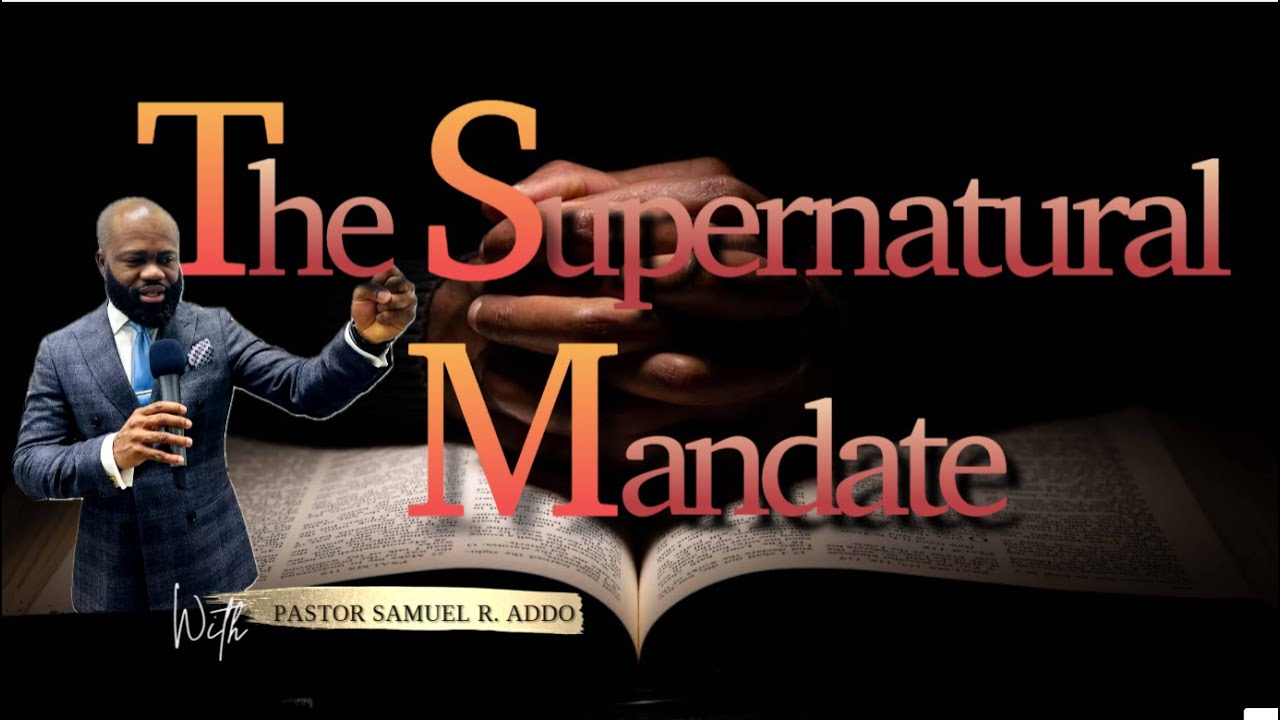 THE SUPERNATURAL MANDATE !!! || PASTOR SAMUEL R. ADDO || GODSWAY TV ...