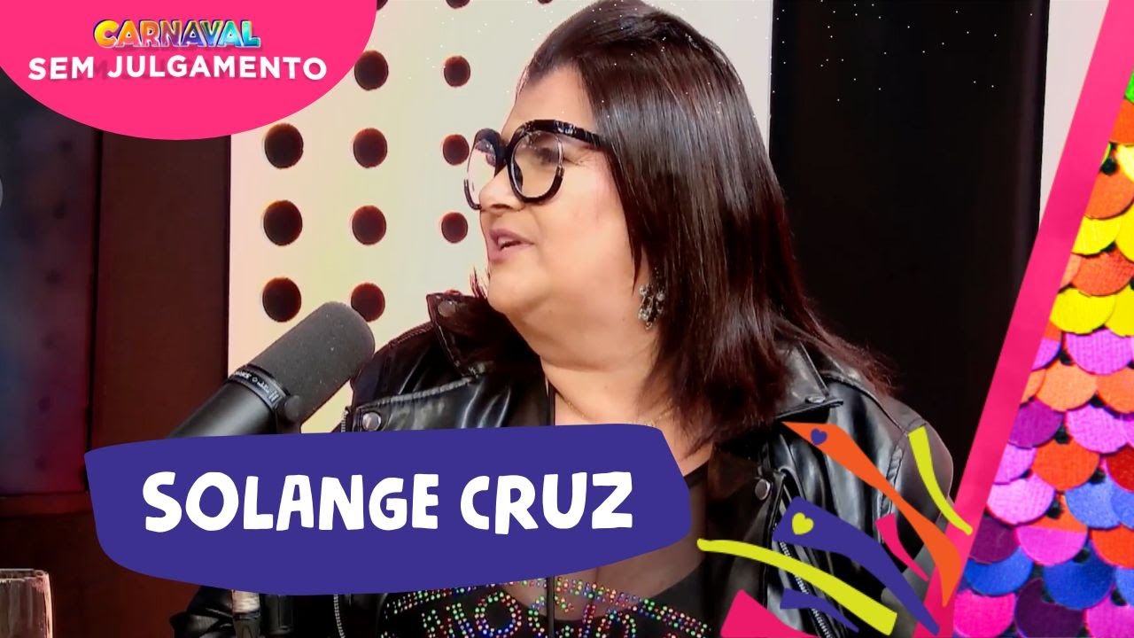 SOLANGE CRUZ - CARNAVAL SEM JULGAMENTO - EPISÓDIO #1 - YouTube