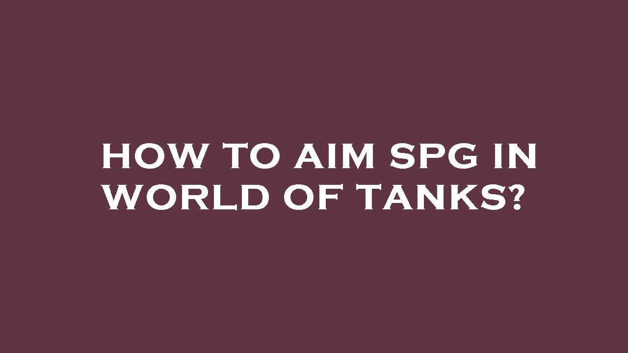 How to aim spg in world of tanks? - YouTube