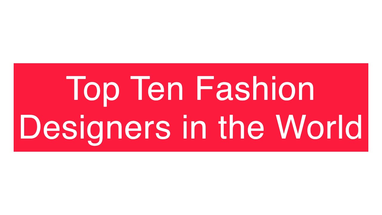Top 10 Fashion Designers Of The World YouTube top-10-fashion-designers-of-the-world-youtube