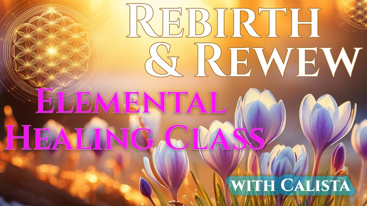 Rebirth and Renew🌱Elemental Healing Class | Calista - YouTube