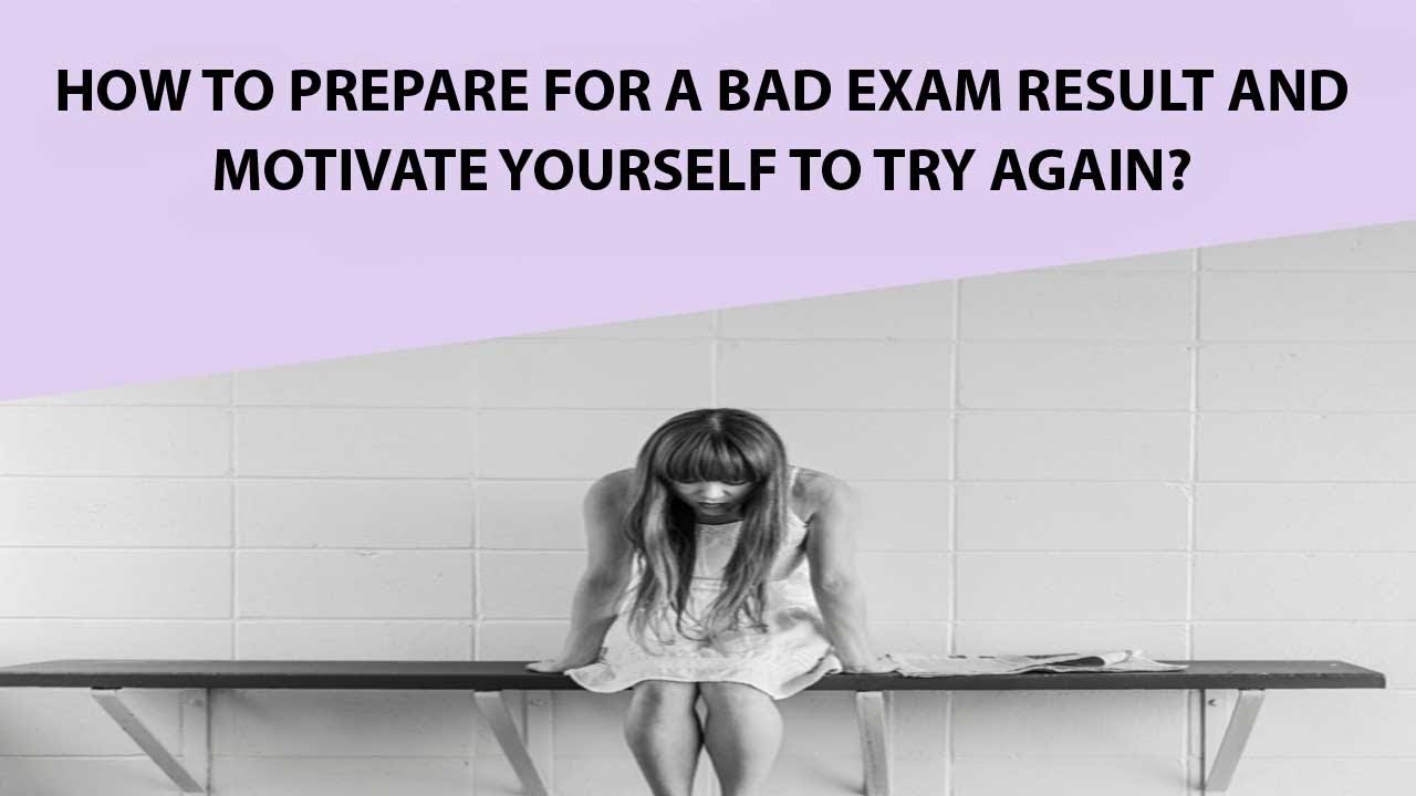 How To Prepare For A Bad Exam Result And Motivate Yourself To Try Again ...