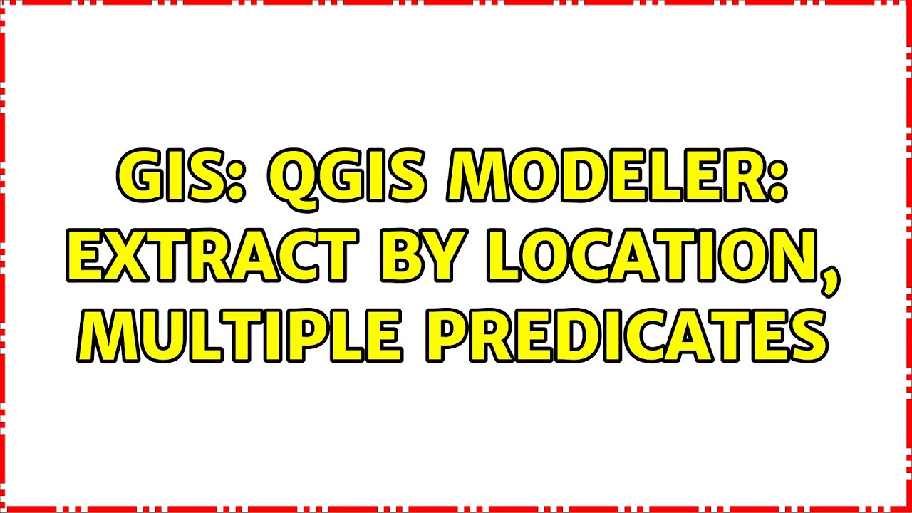 GIS: QGIS Modeler: Extract by location, multiple predicates (2 ...