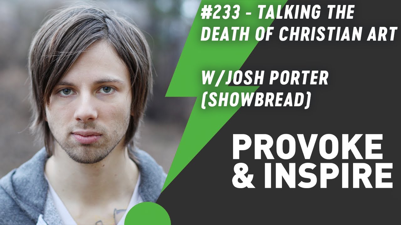 Talking the Death of Christian Art With Josh Porter (Showbread) - #233 ...
