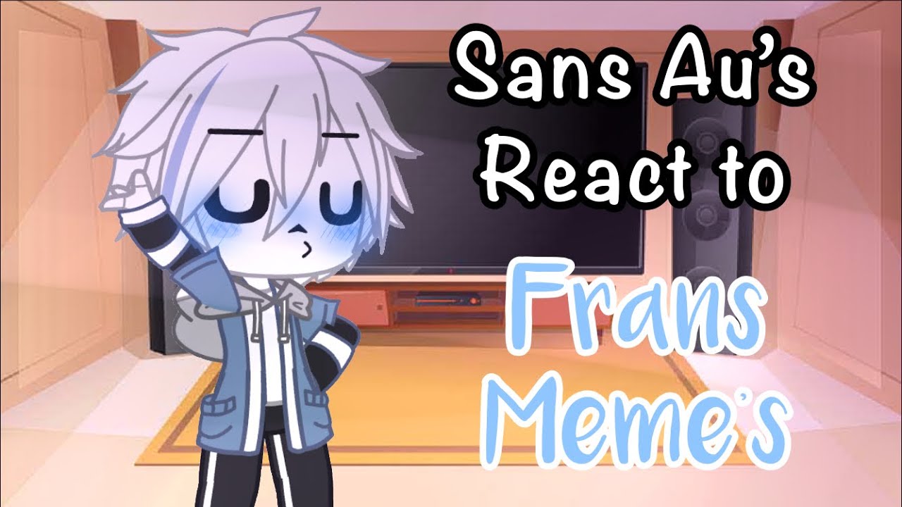 ||[Sans Au’s React To Frans Meme’s]||[Warning Frans and Lazy]||[Credit ...