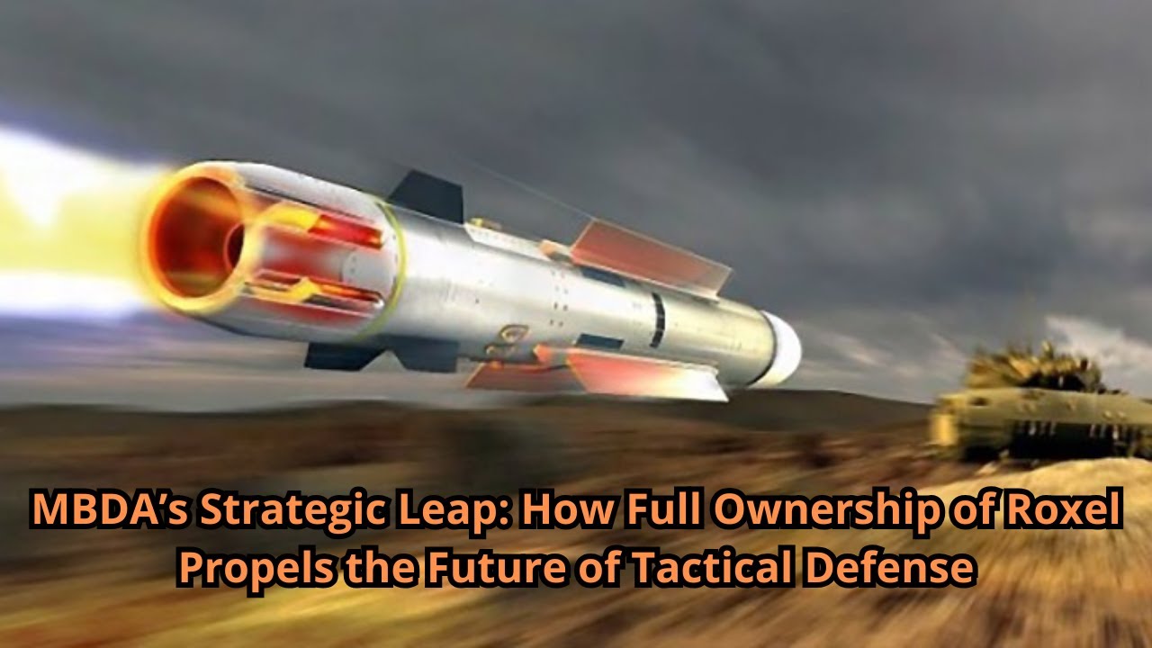 MBDA’s Strategic Leap How Full Ownership of Roxel Propels the Future of ...