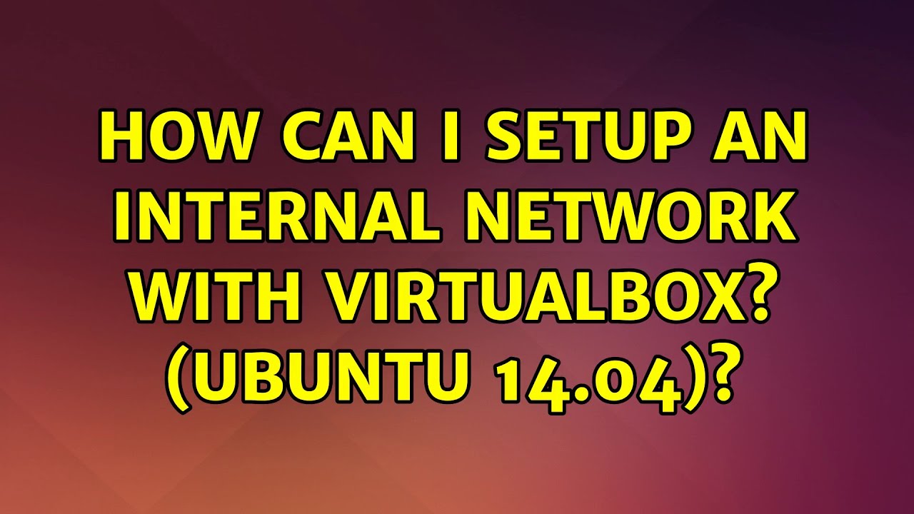 Ubuntu: How can I setup an Internal Network with Virtualbox? (Ubuntu 14 ...