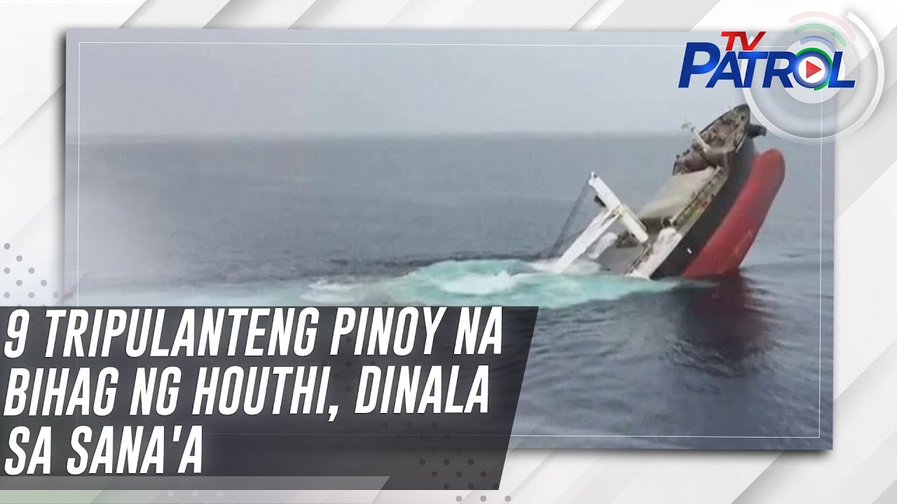 9 tripulanteng Pinoy na bihag ng Houthi, dinala sa Sana'a | TV Patrol ...