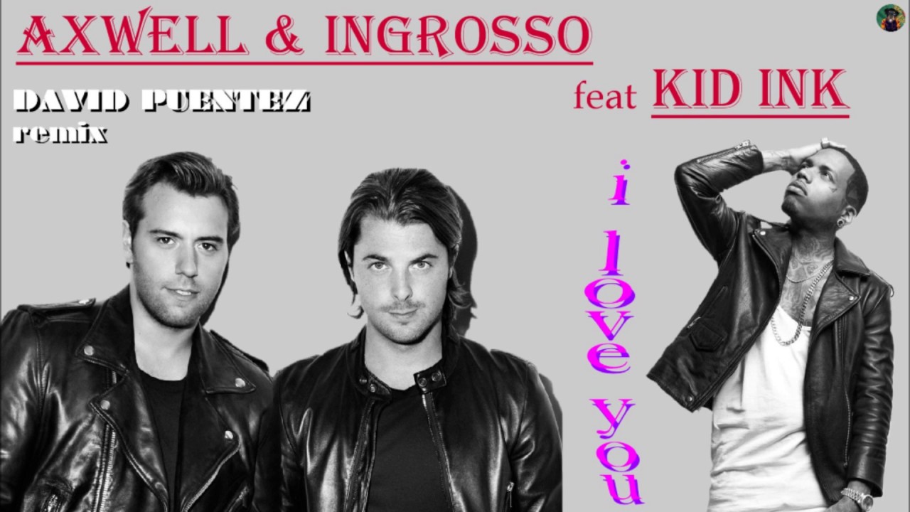 Axwell & Ingrosso feat Kid Ink - i love you (David Puentez remix) - YouTube