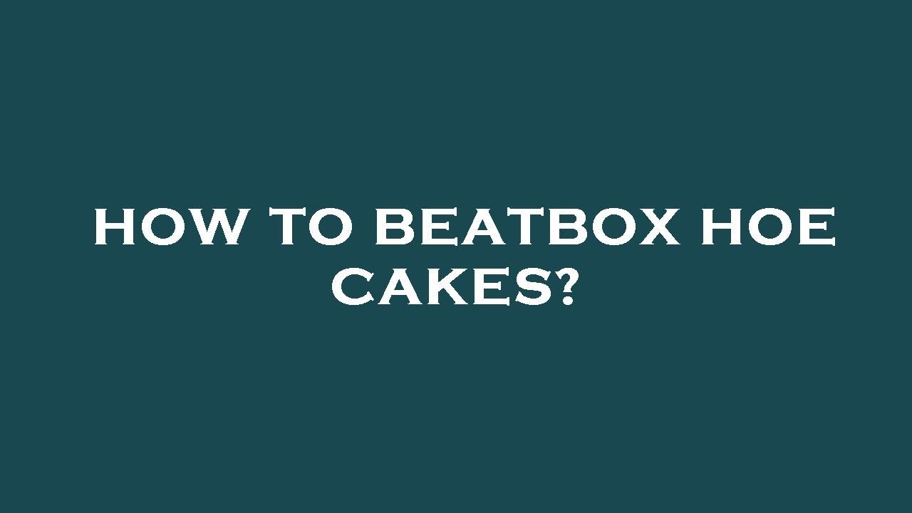 How to beatbox hoe cakes? - YouTube