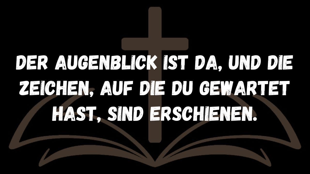 Der Augenblick ist da, und die Zeichen, auf die du gewartet hast, sind ...